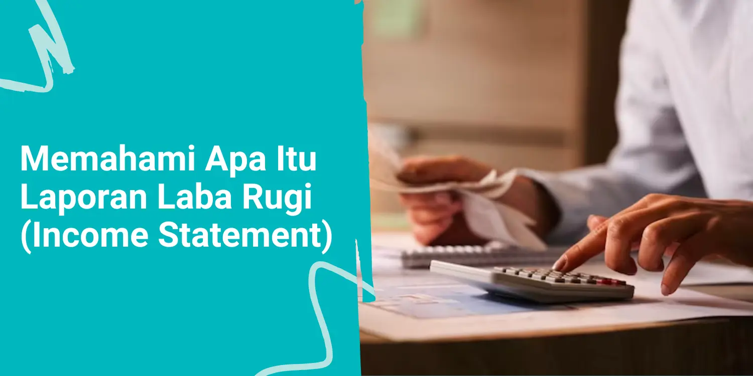Memahami Apa Itu Laporan Laba Rugi (Income Statement)